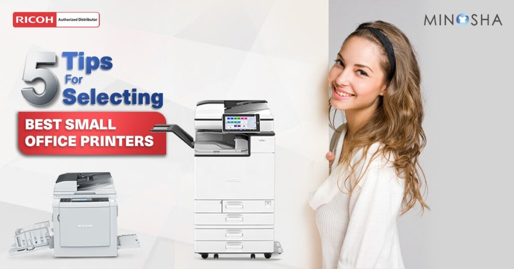 5 Tips For Selecting Best Small Office Printers - Minosha